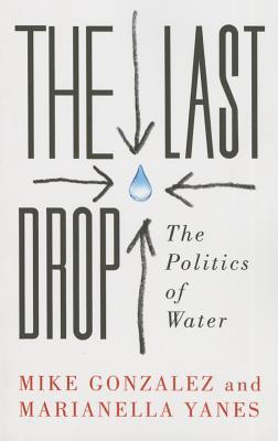 The Last Drop: The Politics of Water by Mike Gonzalez | Goodreads