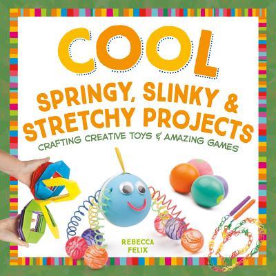 Cool Springy, Slinky, & Stretchy Projects by Rebecca Felix | Goodreads