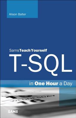T-SQL in One Hour a Day, Sams Teach Yourself by Alison Balter | Goodreads