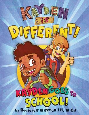 Kayden Is Different: Kayden Goes To School by Roosevelt Mitchell III ...