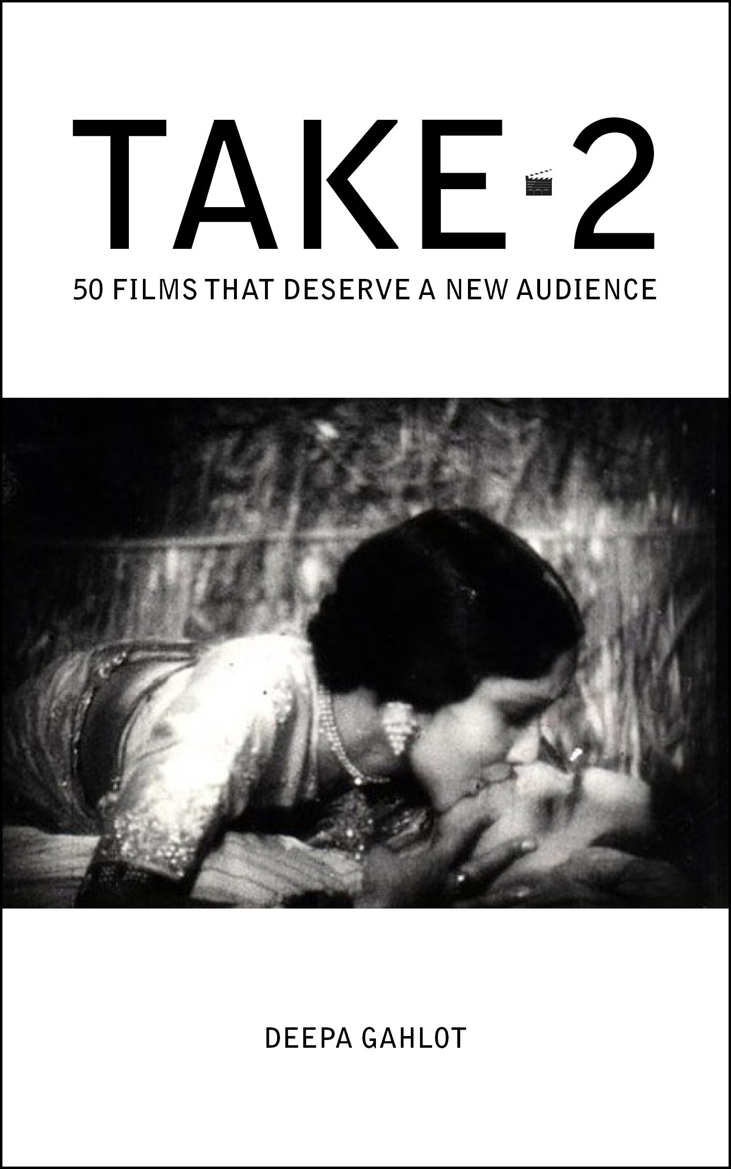 Take - 2: 50 Films that Deserve a New Audience by Deepa Gahlot | Goodreads