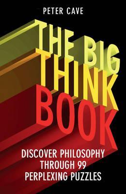 The Big Think Book: Discover Philosophy Through 99 Perplexing Problems ...
