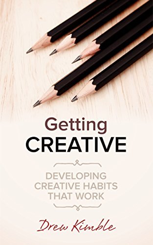 Getting Creative: Developing Creative Habits that Work by Drew Kimble | Goodreads