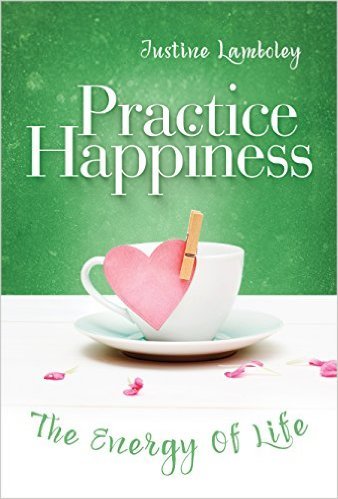 Practise Happiness: The Energy of Life by Justine Lamboley | Goodreads