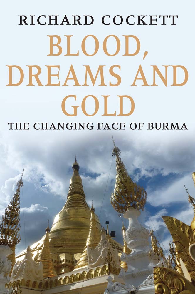 Blood, Dreams and Gold: The Changing Face of Burma by Richard Cockett ...