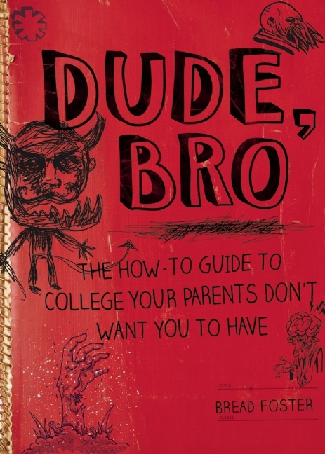 Dude, Bro: The How-To Guide to College Your Parents Don't Want You to Have by Bread Foster ...
