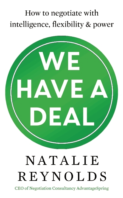 We Have a Deal: How to Negotiate with Intelligence, Flexibility and Power by Natalie Reynolds ...