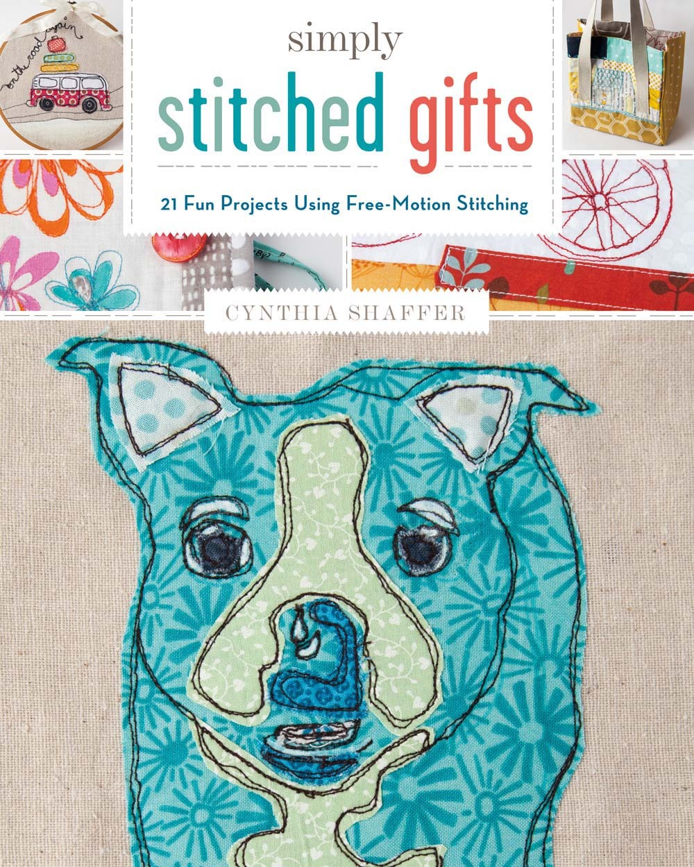 Simply Stitched Gifts: 21 Fun Projects Using Free-Motion Stitching by Cynthia Shaffer | Goodreads