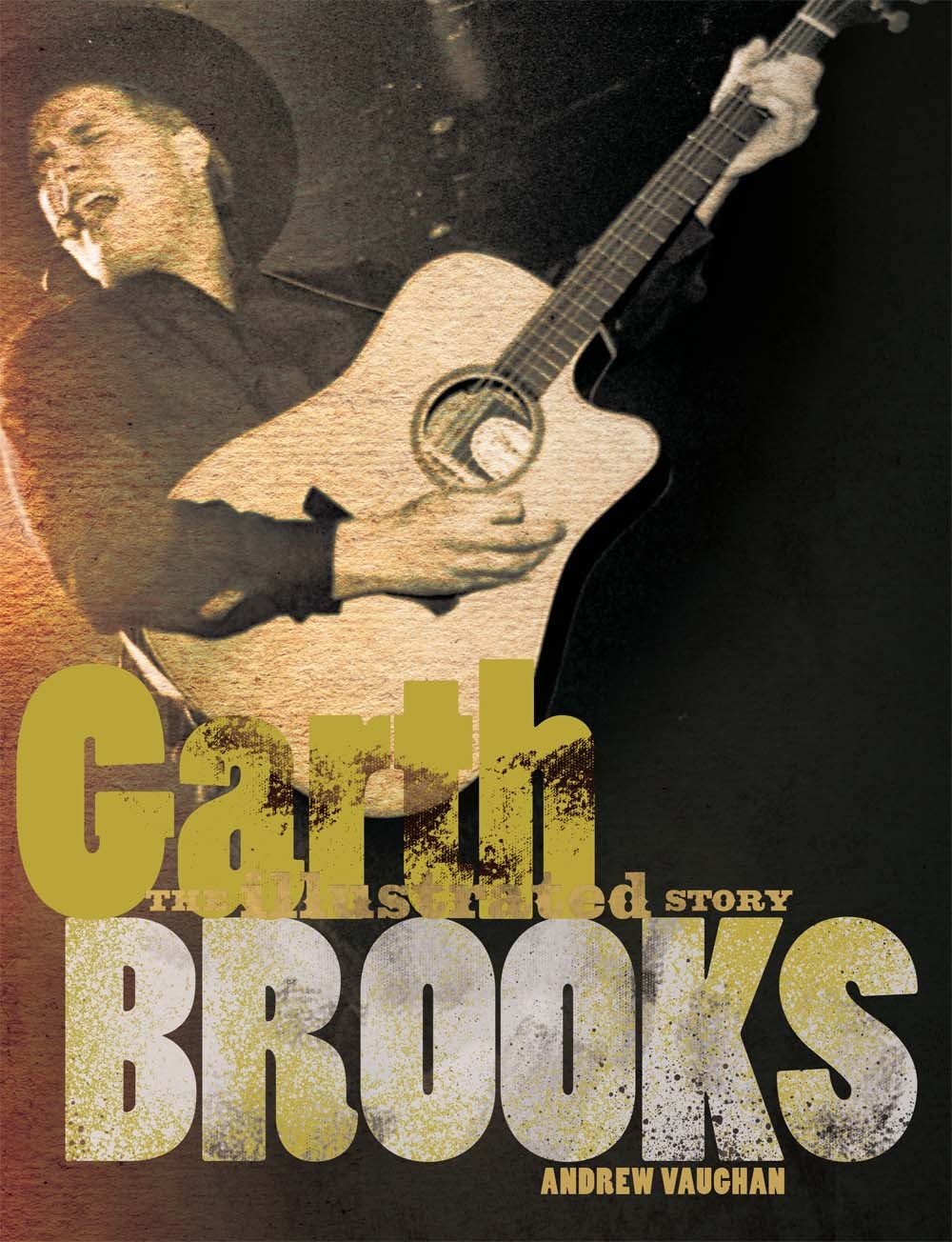 Garth Brooks: The Illustrated Story by Andrew Vaughan | Goodreads