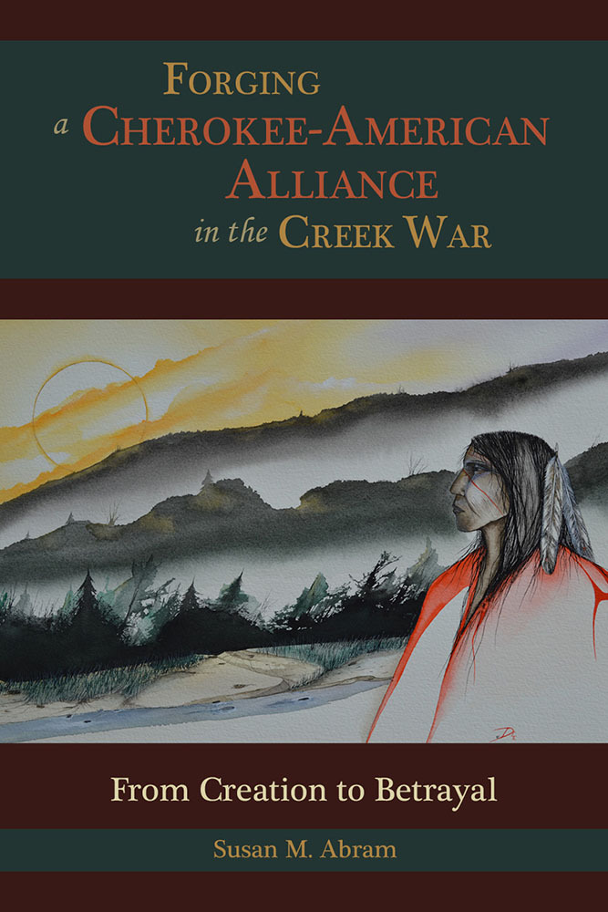 Forging a Cherokee-American Alliance in the Creek War: From Creation to ...