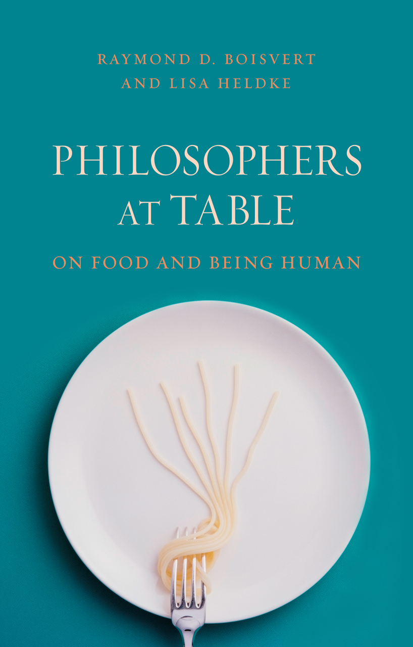 Philosophers at Table: On Food and Being Human by Raymond D. Boisvert ...