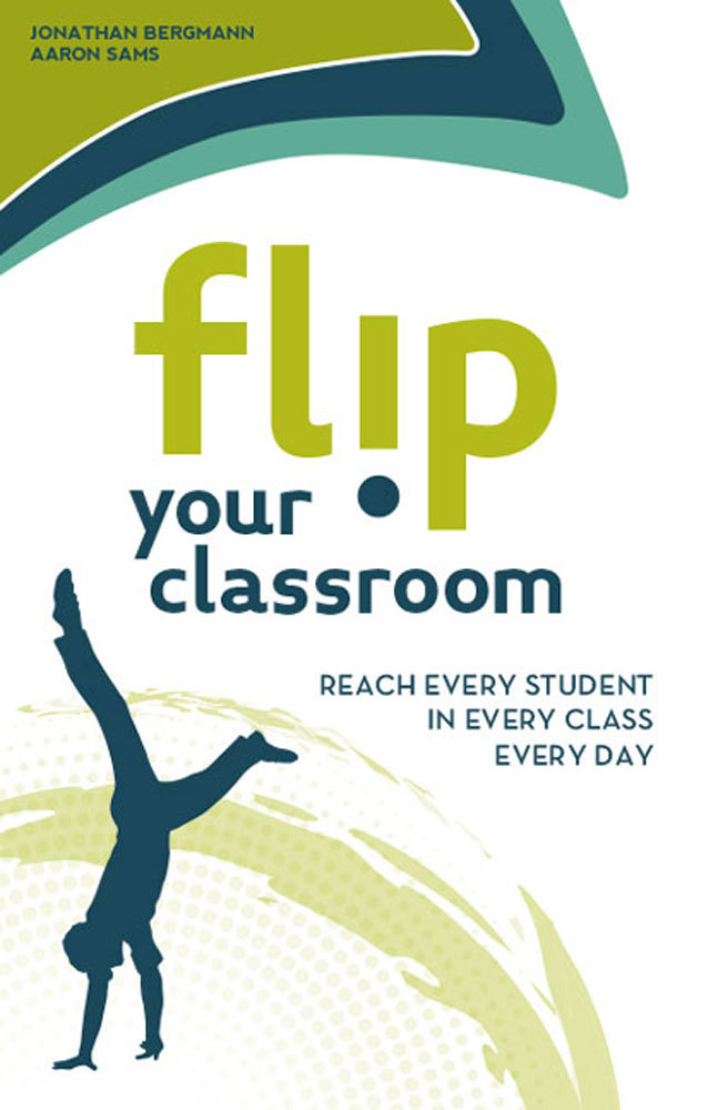 Flip Your Classroom: Reach Every Student in Every Class Every Day by ...