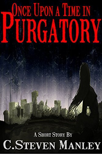 Once Upon a Time in Purgatory by C. Steven Manley | Goodreads
