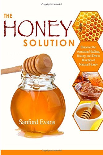 The Honey Solution: Discover the Amazing Healing, Beauty, and Detox ...
