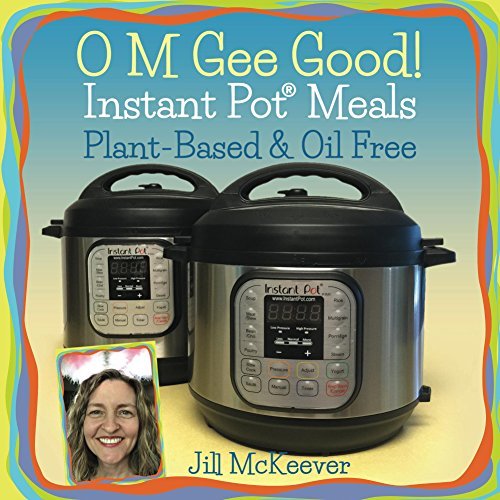 O M Gee Good! Instant Pot Meals, Plant-Based & Oil-Free by Jill ...
