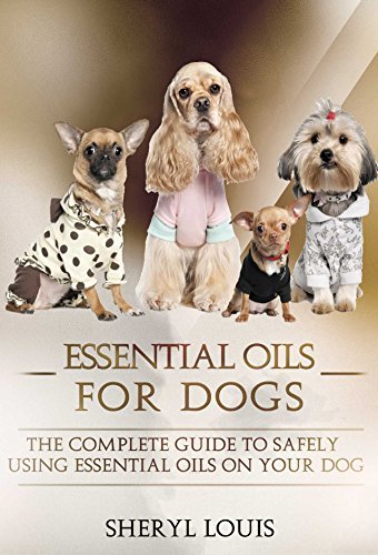 Essential Oils for Dogs: The Complete Guide to Safely Using Essential ...