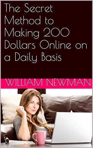 The Secret Method to Making 200 Dollars Online on a Daily Basis by William Newman | Goodreads