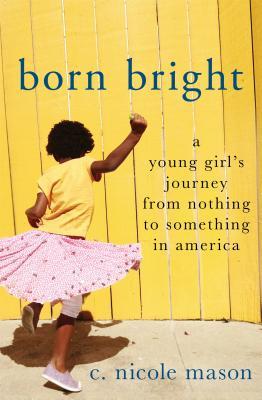 Born Bright: A Young Girl's Journey from Nothing to Something in ...