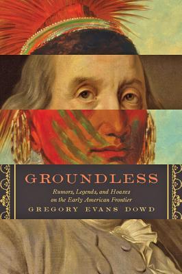 Groundless: Rumors, Legends, and Hoaxes on the Early American Frontier ...