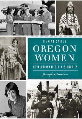 Remarkable Oregon Women: Revolutionaries & Visionaries by Jennifer ...