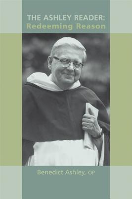 The Ashley Reader: Redeeming Reason by Benedict M. Ashley | Goodreads