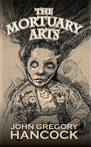 The Mortuary Arts by John Gregory Hancock | Goodreads