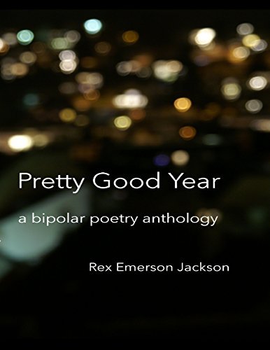 Pretty Good Year - A Bipolar Poetry Anthology by Rex Emerson Jackson ...