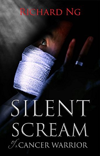 Silent Scream of a Cancer Warrior by Richard Ng | Goodreads