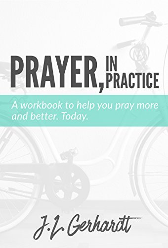 Prayer, In Practice: A workbook to help you pray more and better. Today ...