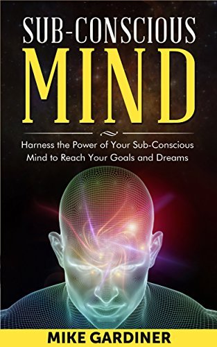 Subconscious Mind: Harness the Power of Your Subconscious Mind to Reach ...