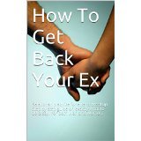 How To Get Back Your Ex: Relationship advice for after a breakup. Step ...