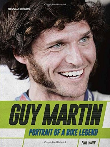 Guy Martin: Portrait of a Bike Legend by Phil Wain | Goodreads