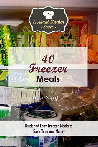 40 Freezer Meals: Quick and Easy Freezer Meals to Save Time and Money ...