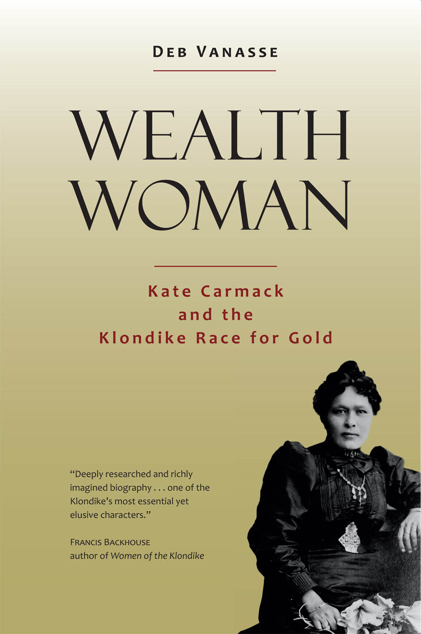 Wealth Woman: Kate Carmack and the Klondike Race for Gold by Deb ...