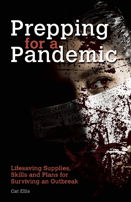 Prepping for a Pandemic: Life-Saving Supplies, Skills and Plans for ...