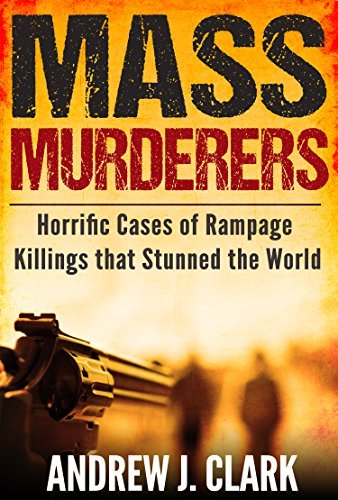 Mass Murderers: Horrific Cases of Rampage Killings that Stunned the ...