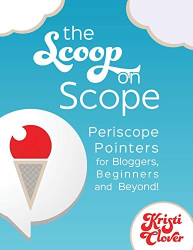 The Scoop on Scope: Periscope Pointers for Bloggers, Beginners and ...