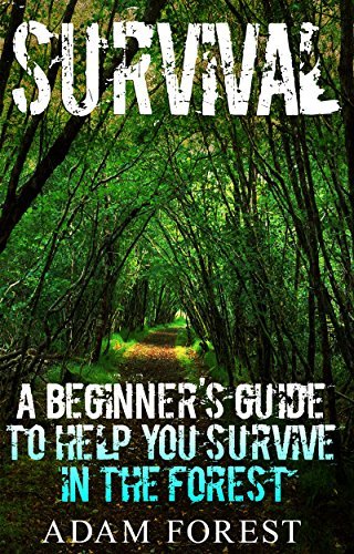 Survival Guide: A Beginner's Guide to Help You Survive in the Forest ...