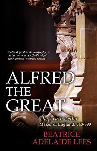 Alfred the Great: The Truth Teller, Maker of England, 848-899 by ...