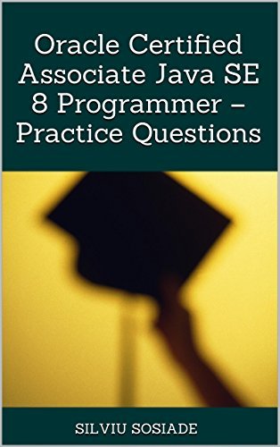 Oracle Certified Associate Java SE 8 Programmer – Practice Questions by Silviu Sosiade | Goodreads