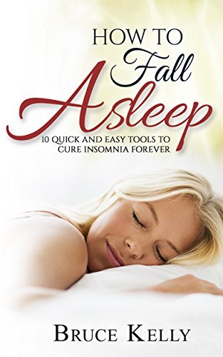 How To Fall Asleep: 10 Quick and Easy Tools to Cure Insomnia Forever by ...