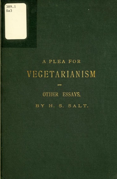 A Plea for Vegetarianism, and Other Essays by Henry Stephens Salt ...