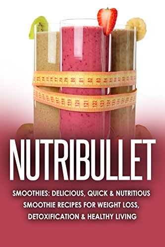 NUTRiBULLET: 2nd Edition! Delicious, Quick & Nutritious Smoothie ...