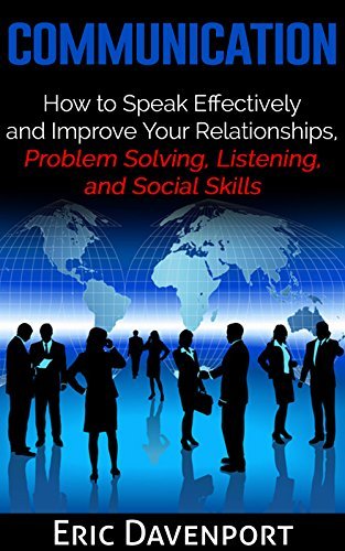 Communication: How to Speak Effectively and Improve Your Relationships ...