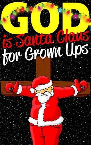 God is Santa Claus for Grown-Ups: A Christmas Book for Atheists and ...