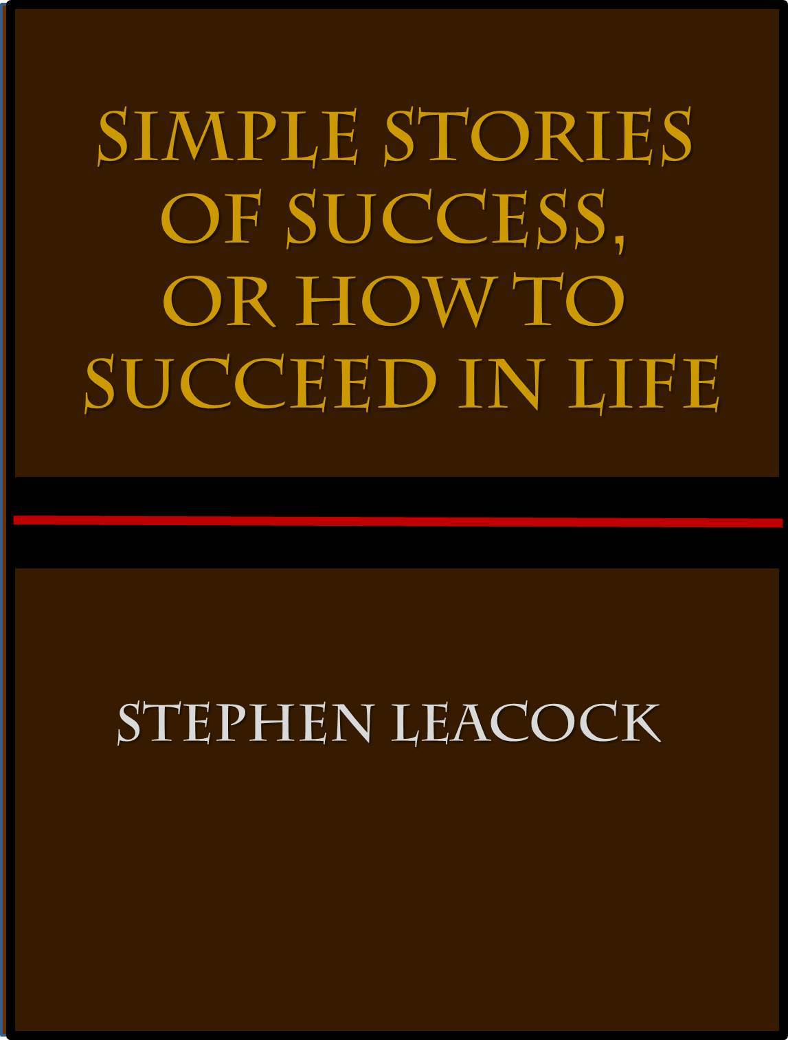 Simple Stories of Success, or How to Succeed in Life by Stephen Leacock ...