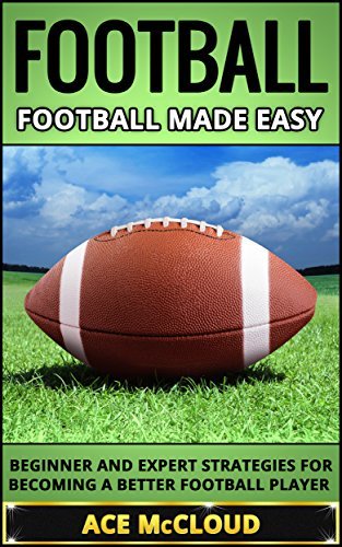 Football: Football Made Easy: Beginner and Expert Strategies For ...