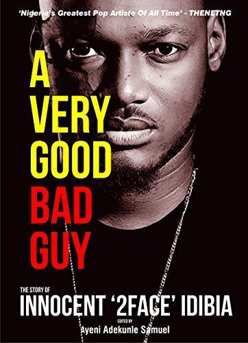 A Very Good Bad Guy: The Story of Innocent '2Face' Idibia by Ayeni ...