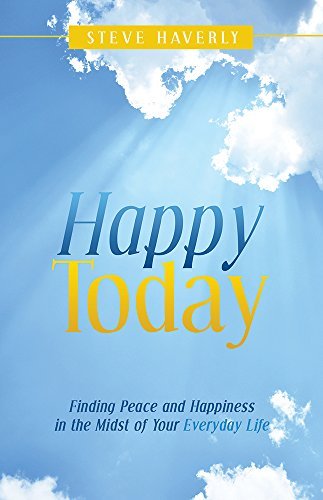 Happy Today: Finding Peace and Happiness in the Midst of Your Everyday ...