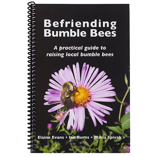 Befriending Bumble Bees: A practical guide to raising local bumble bees ...